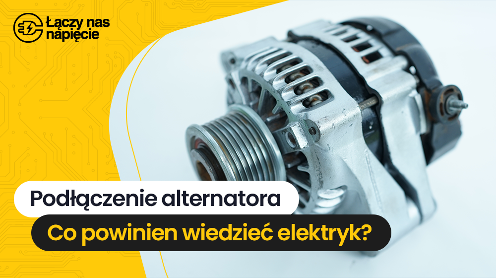 Podłączenie alternatora – co elektryk wiedzieć powinien?