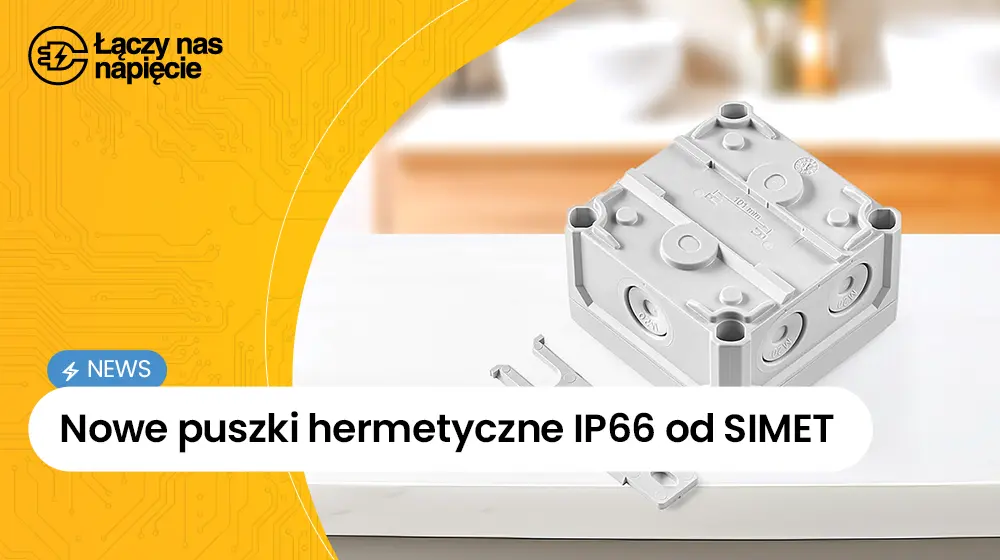 Nowe puszki hermetyczne IP66 od SIMET – niezawodność i trwałość na lata